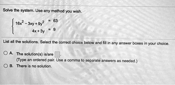 SOLVED: Solve the system Use any method you wish. 63 16x2 3xy 9y2 Ax + 3y List all the solutions ...