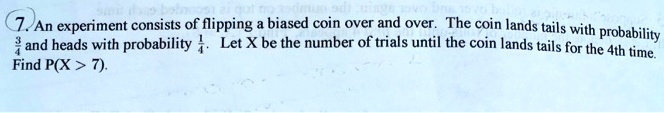 SOLVED:((7.An experiment consists of flipping biased coin over and over ...