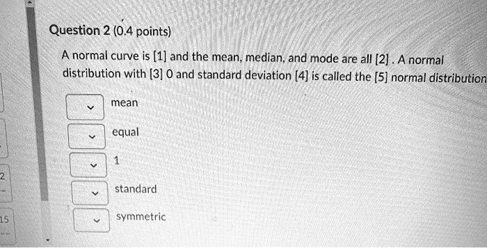 question 2 04 points a normal curve is 1 and the mean median and mode ...