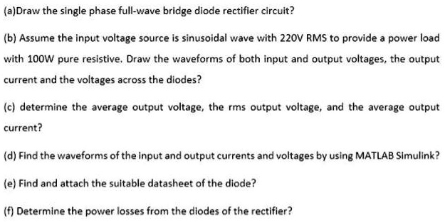 SOLVED: (a) Draw the single-phase full-wave bridge diode rectifier circuit. (b) Assume the input ...