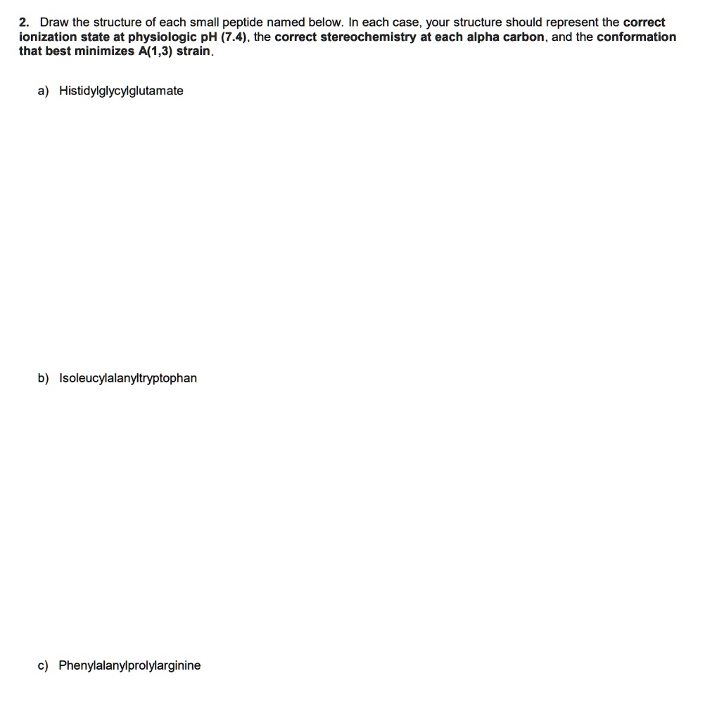 SOLVED: Draw the structure of each small peptide named below. In each ...