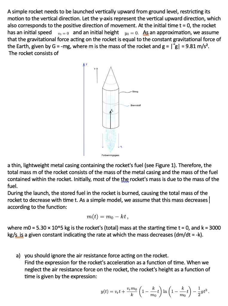 SOLVED: A simple rocket needs to be launched vertically upward from ground level, restricting ...