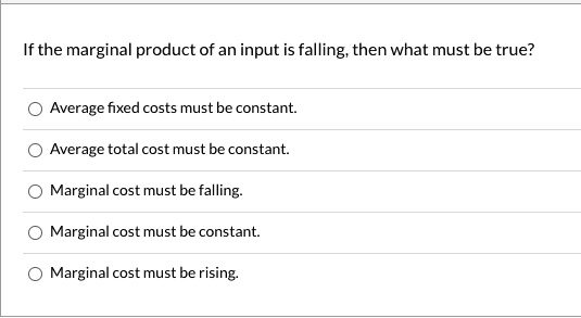 SOLVED: If the marginal product of an input is falling, then what must be true? - Average fixed ...