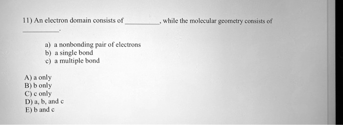 11) An electron domain consists of while the molecular geometry ...