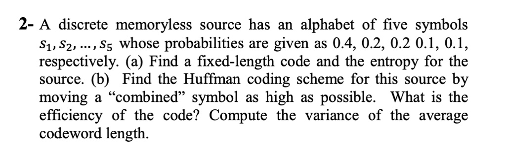 Solved 2 A Discrete Memoryless Source Has An Alphabet Of Five Symbols S1 S2 Ss Whose