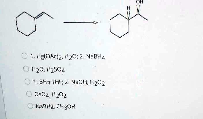 SOLVED:Hg(OAc)z, HzO; 2. NaBH4 H2O, H2SO4 BH3 THF; 2. NaOH, H202 Oso4 ...
