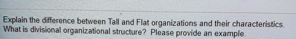 SOLVED: Explain the difference between Tall and Flat organizations and ...