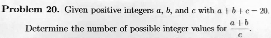 SOLVED: Problem 20. Given positive integers G, b, and c with a+b+c = 20. a +b Determine the ...