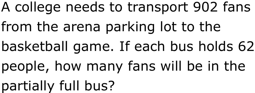 a college needs to transport 902 fans from the arena parking lot to the ...