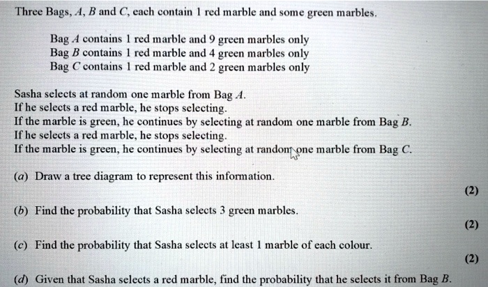 Three Bags, A, B and C, each contain 1 red marble and some green ...
