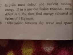 7. Explain mass defect and nuclear binding energy. If in a nuclear fusion reaction, mass defect ...