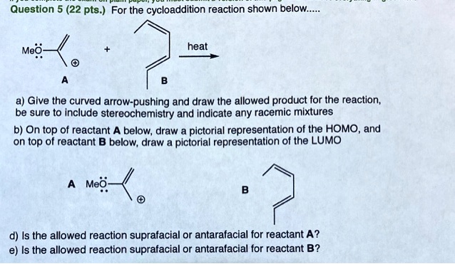 SOLVED: Question 5 (22 pts): For the cycloaddition reaction shown below ...