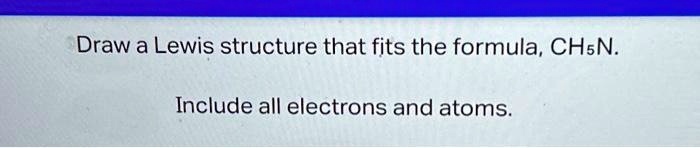 SOLVED: Draw a Lewis structure that fits the formula, CH5N. Include all ...