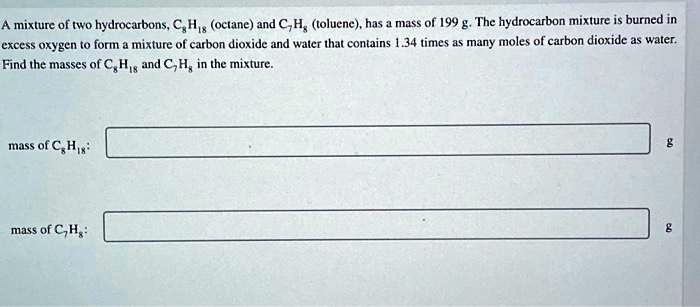 SOLVED: A mixture of two hydrocarbons, CH3octane and CH3toluene, has a mass of 199 g. The ...