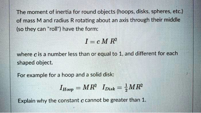 The moment of inertia for round objects hoops disks spheres...