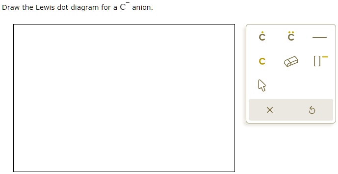 [GET ANSWER] Draw the Lewis dot diagram for a C^- anion.