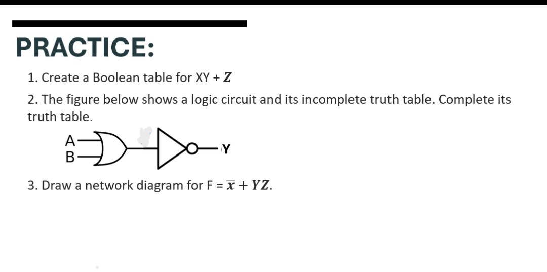 PRACTICE: 1. Create a Boolean table for X Y+Z 2. The figure below shows ...