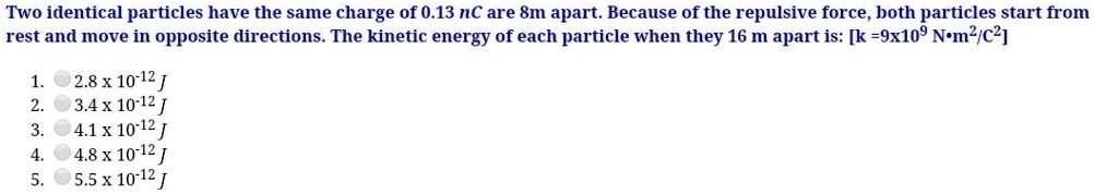 SOLVED: Two identical particles have the same charge of 0.13 nC and are 8 m apart. Because of ...