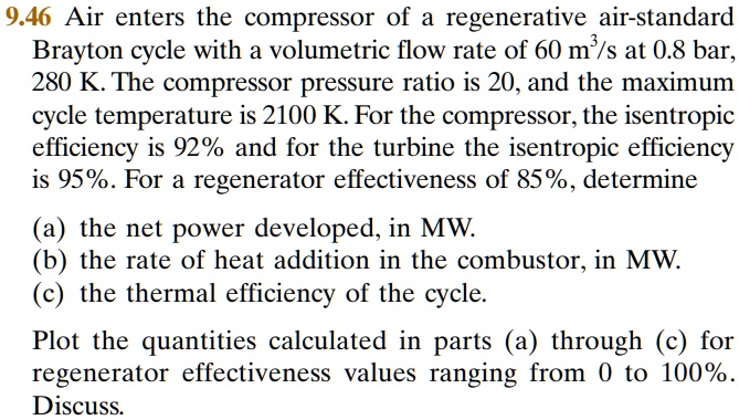 SOLVED: 9.46 Air enters the compressor of a regenerative air-standard Brayton cycle with a ...