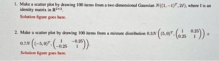 [GET ANSWER] 1. Make a scatter plot by drawing 100 items from a two ...