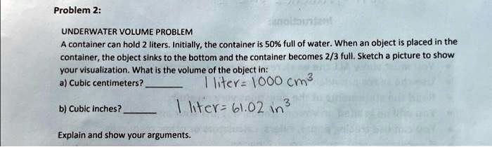 Problem 2: UNDERWATER VOLUME PROBLEM A container can hold 2 liters. Initially, the container is ...
