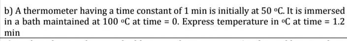 b) A thermometer having a time constant of 1 min is initially at 50 ^∘C ...