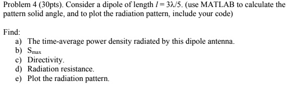 SOLVED: Problem 4 (30 pts). Consider a dipole of length L = 3Î»/5. (Use ...