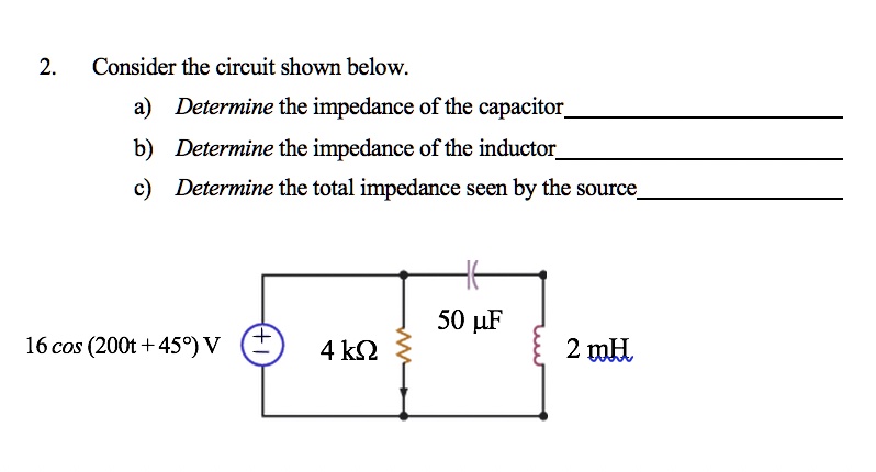 2. Consider the circuit shown below. a) Determine the impedance of the capacitor b) Determine ...