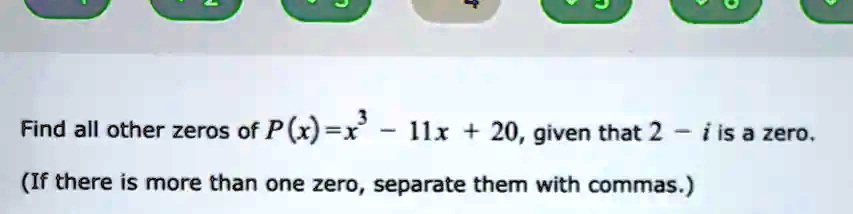 SOLVED: Find all other zeros of Pk)=x Mx 20, given that 2 is a zero. (If there is more than one ...