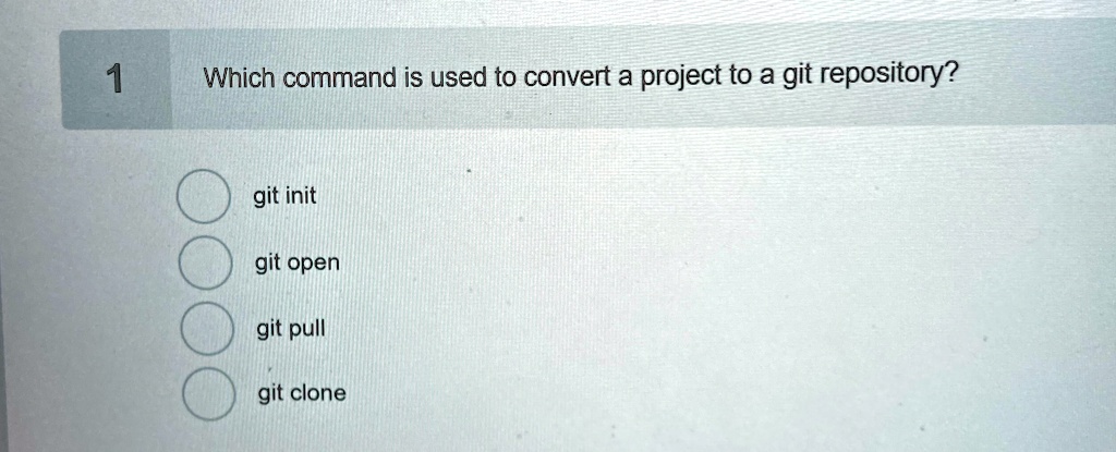 1 which command is used to convert a project to a git repository git init git open git pull git ...