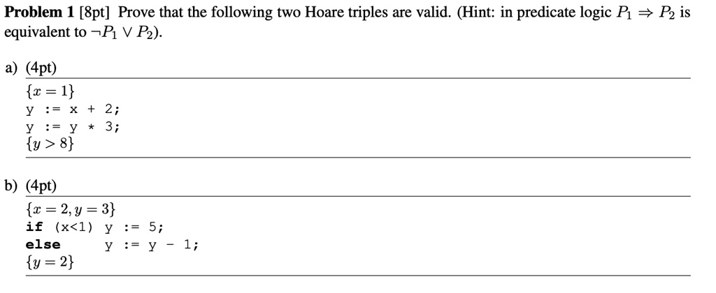 SOLVED: Problem 1 [8pt] Prove that the following two Hoare triples are ...