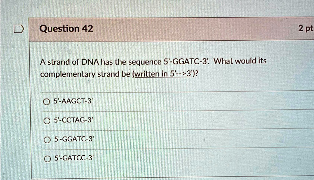 Question 42 A strand of DNA has the sequence 5'-GGATC-3'. What would ...