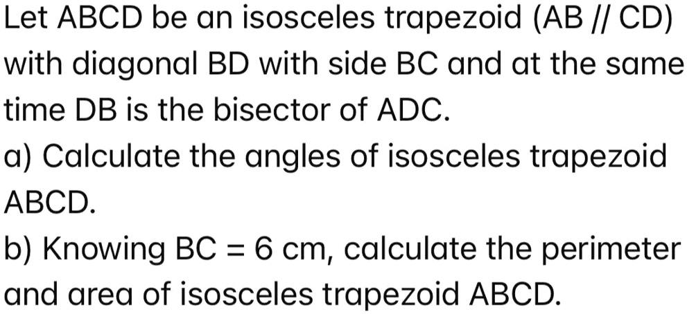 SOLVED: Let ABCD be an isosceles trapezoid (AB I| CD) with diagonal BD with side BC and at the ...