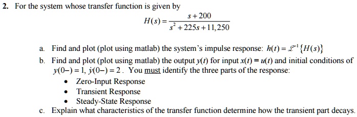 SOLVED: 2. For the system whose transfer function is given by H(s) = (s + 200) / (s^2 + 225s ...