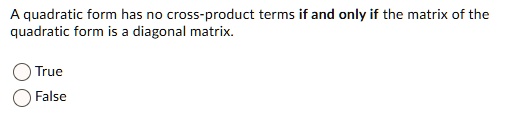 A quadratic form has no cross-product terms if and only if the matrix ...