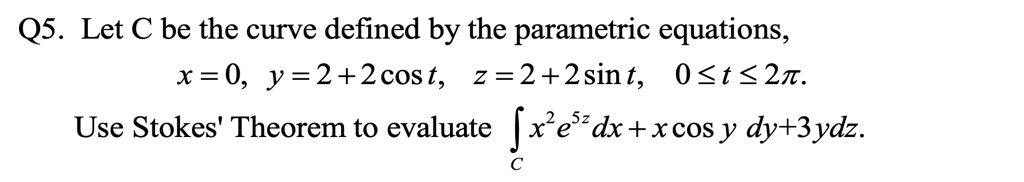 SOLVED: QS. Let C be the curve defined by the parametric equations, x=0 y=2+2c0st, z = 2+2sint, 0