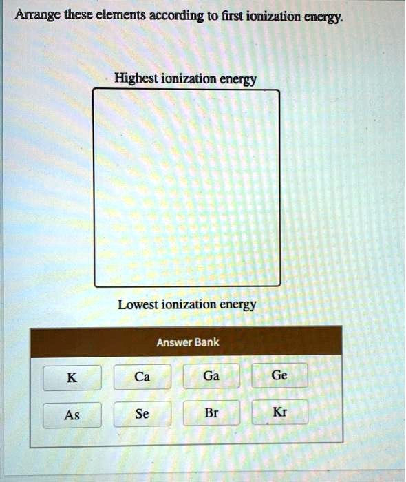[GET ANSWER] arange these elements according t0 first ionization energy ...