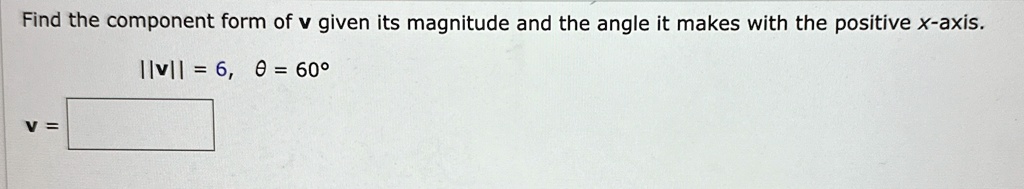 find the component form of v given its magnitude and the angle it makes with the positive x axis ...