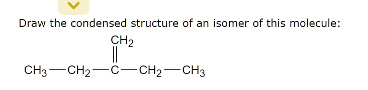 SOLVED: Please answer fast and help me understand Draw the condensed structure of an isomer of ...