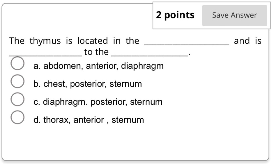 The thymus is located in the to the . a. abdomen, anterior, diaphragm b ...