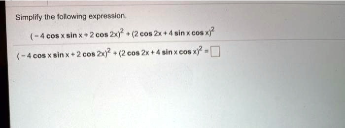 SOLVED:Simplify the following expression; (-4 cos X sin x + 2cos 2x ...
