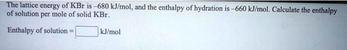 Solved The Lattice Energy Of Kbr Is 680 Kjhmol And The Enthalpy Of Hydration Is 660 Kjmol