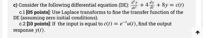 c) Consider the following differential equation (DE): (d^2y)/(dt^2) + 4(dy)/(dt) + 8y = c(t) c.1 ...