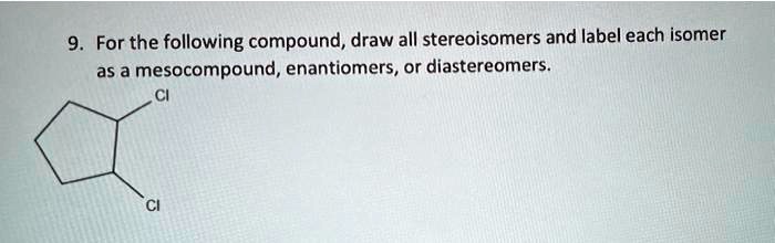 SOLVED: For the following compound, draw all stereoisomers and label ...