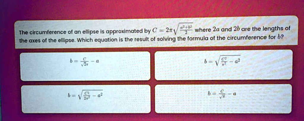 The circumference of an ellipse is approximated by C = 2π√((a^2 + b^2 ...