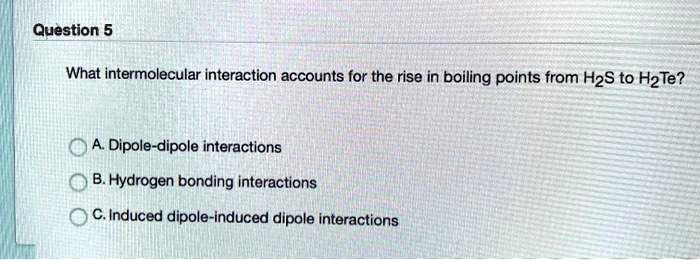 SOLVED: What intermolecular interaction accounts for the rise in ...