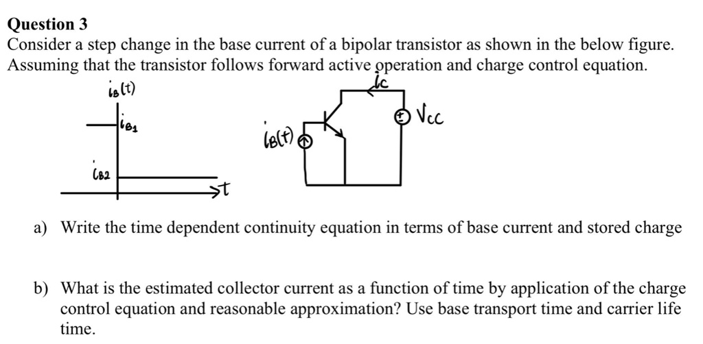 Question 3 Consider a step change in the base current of a bipolar ...