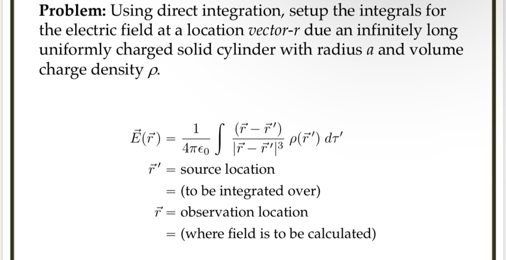 SOLVED: Problem: Using direct integration, set up the integrals for the electric field at a ...