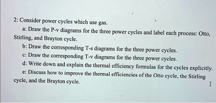2: Consider power cycles which use gas. a: Draw the P-v diagrams for ...