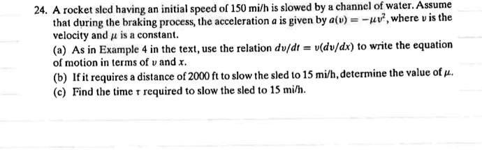 a rocket sled having an initial speed ol 1s0 milh is slowed by channel of water assume that ...